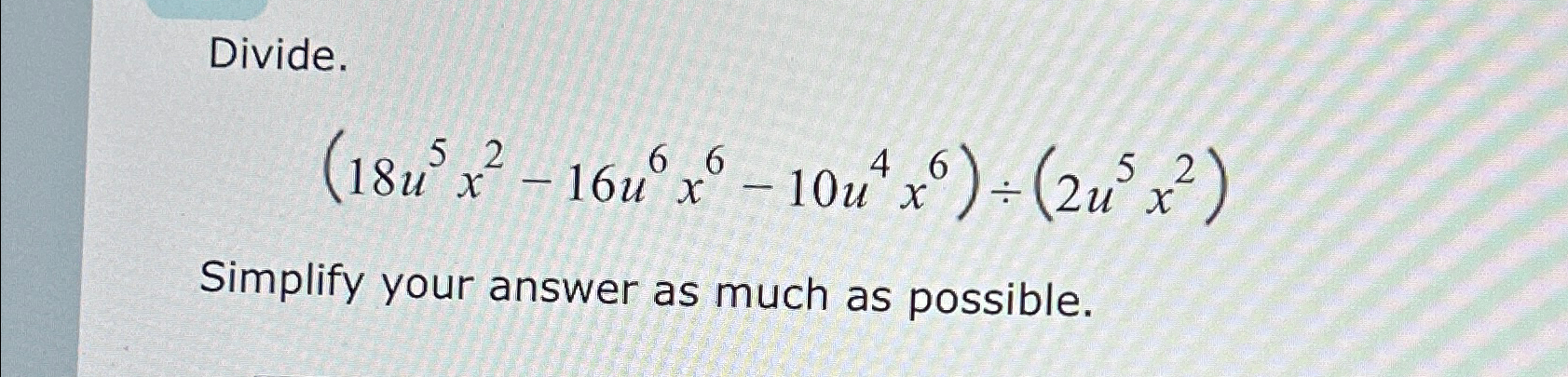 Solved Divide.(18u5x2-16u6x6-10u4x6)÷(2u5x2)Simplify your | Chegg.com