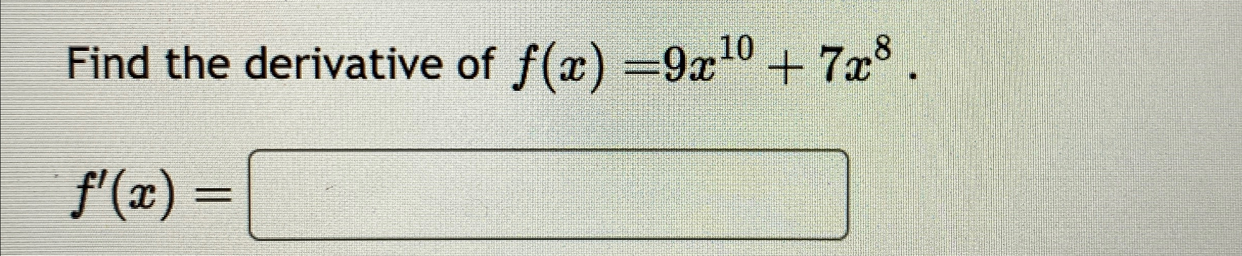 Solved Find the derivative of f(x)=9x10+7x8.f'(x)= | Chegg.com