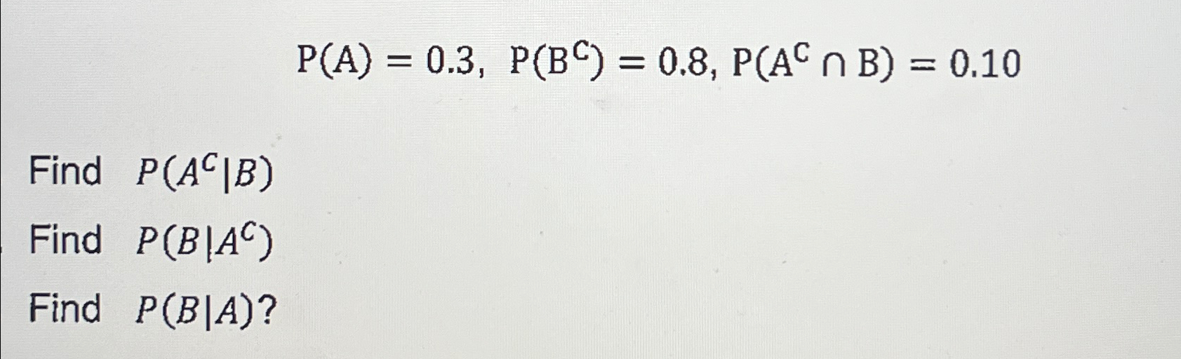 Solved P(A)=0.3,P(BC)=0.8,P(AC∩B)=0.10Find P(AC|B)Find | Chegg.com Solved P(A)=0.3,P(BC)=0.8,P(AC∩B)=0.10Find P(AC|B)Find | Chegg.com