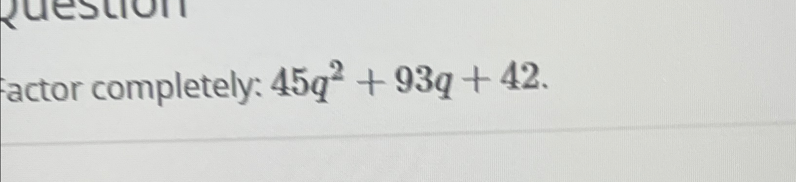Solved factor completely: 45q2+93q+42. | Chegg.com