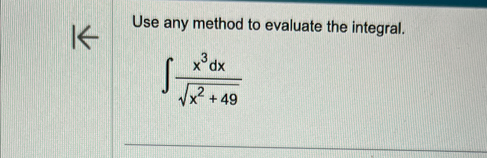 Solved Use any method to evaluate the integral.∫﻿﻿x3dxx2+492 | Chegg.com