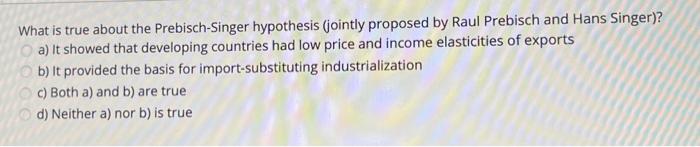 Solved What is true about the Prebisch-Singer hypothesis | Chegg.com