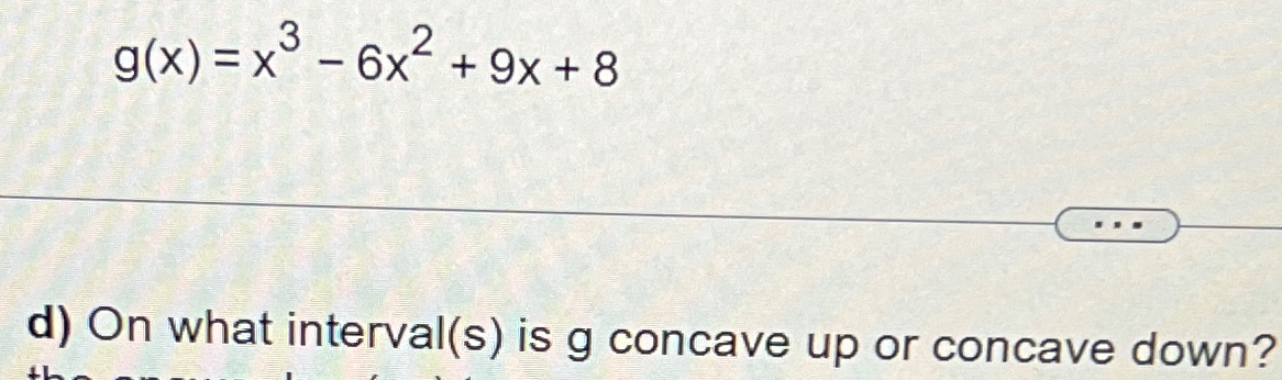 Solved g(x)=x3-6x2+9x+8d) ﻿On what interval(s) ﻿is g concave | Chegg.com