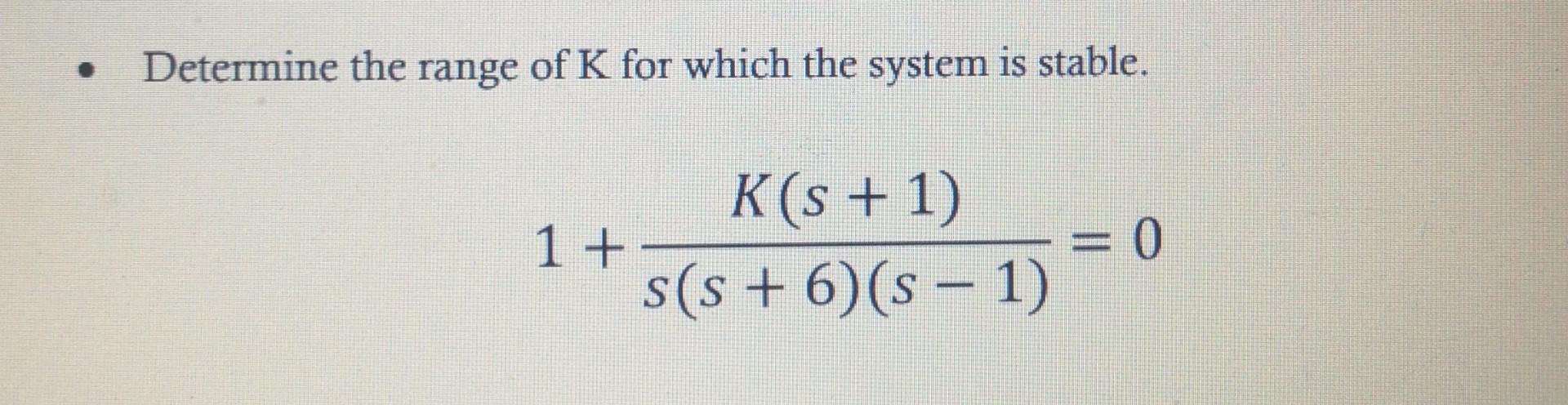 Solved Determine the range of K for which the system is | Chegg.com