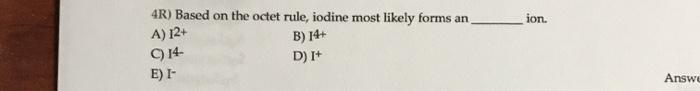 Solved 4R) Based on the octet rule, iodine most likely forms | Chegg.com