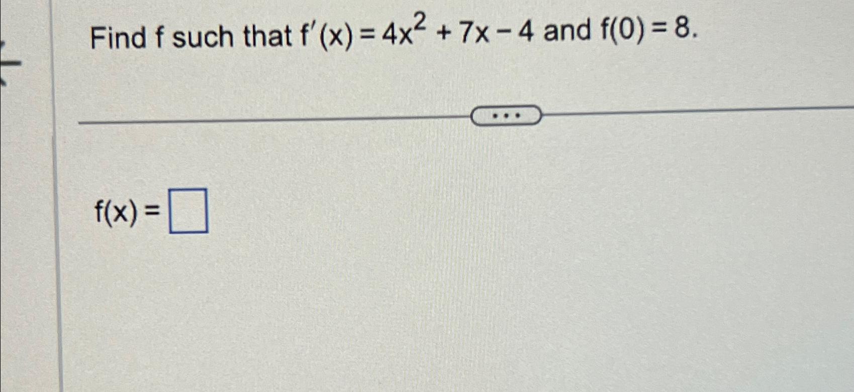 Solved Find f ﻿such that f'(x)=4x2+7x-4 ﻿and f(0)=8f(x)= | Chegg.com