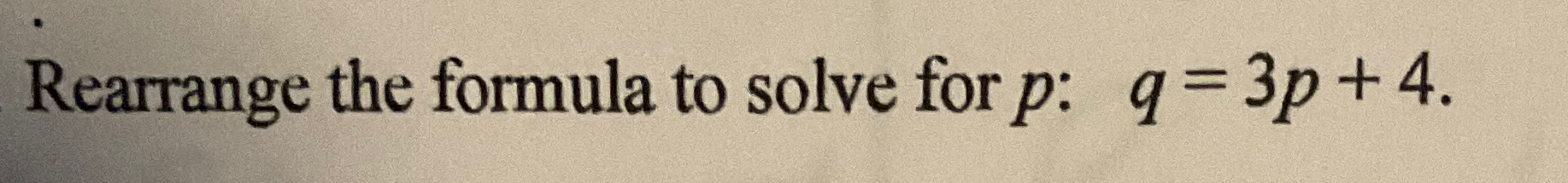 Solved Rearrange the formula to solve for p:q=3p+4 | Chegg.com