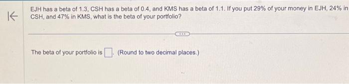 Solved EJH has a beta of 1.3, CSH has a beta of 0.4, and KMS | Chegg.com