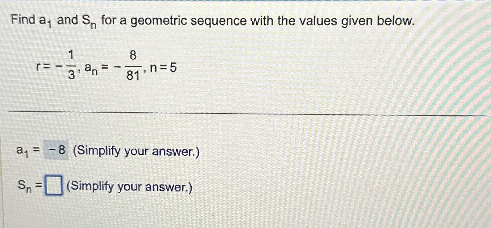 Solved Find a1 ﻿and Sn ﻿for a geometric sequence with the | Chegg.com