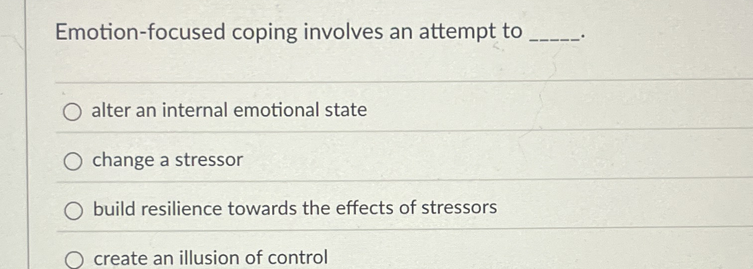 Solved Emotion-focused coping involves an attempt to q,alter | Chegg.com