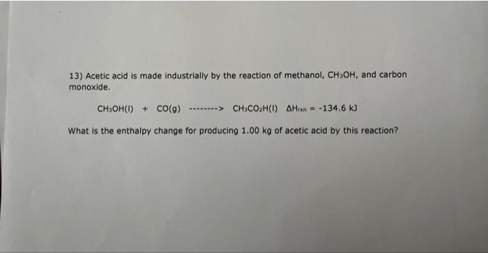 Solved 13) Acetic acid is made industrially by the reaction | Chegg.com