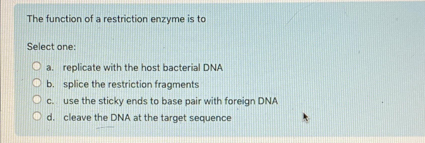 Solved The function of a restriction enzyme is toSelect | Chegg.com