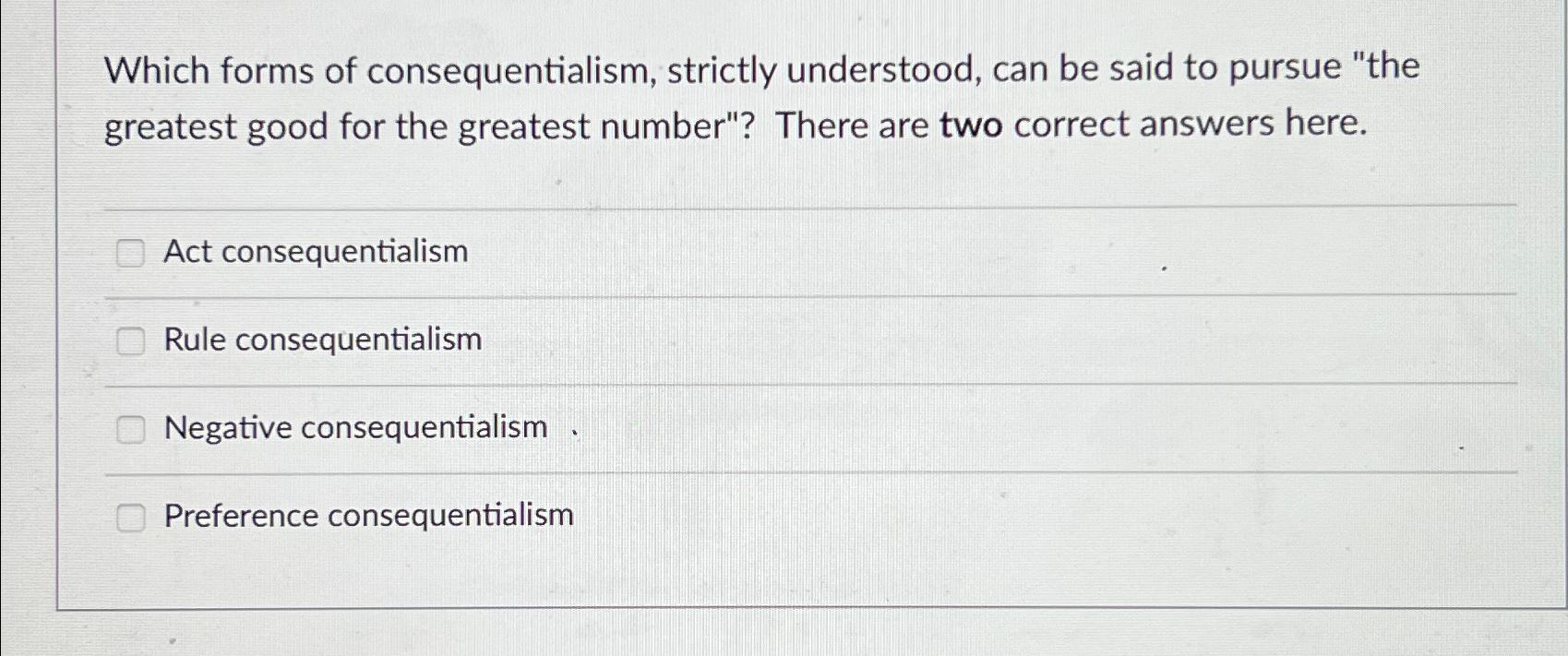 Solved Which forms of consequentialism, strictly understood, | Chegg.com