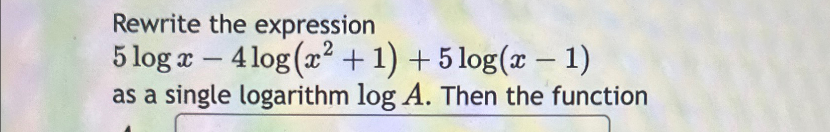 Solved Rewrite the expression5logx-4log(x2+1)+5log(x-1)as a | Chegg.com