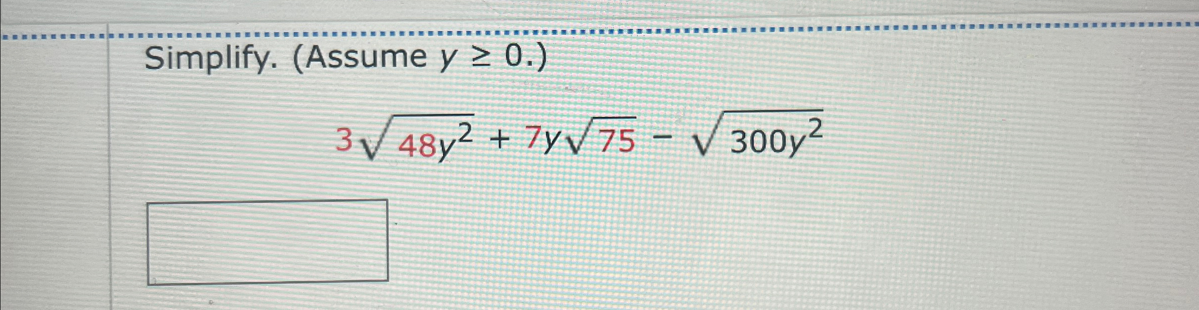 Solved Simplify. (Assume y≥0.)348y22+7y752-300y22 | Chegg.com Solved Simplify. (Assume y≥0.)348y22+7y752-300y22 | Chegg.com