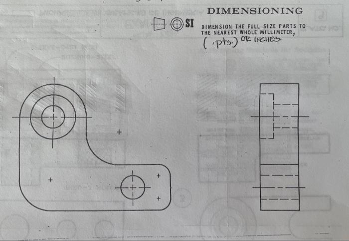 Solved DIMENSIONING DIMENSION THE FULL SIZE PARTS TO THE | Chegg.com