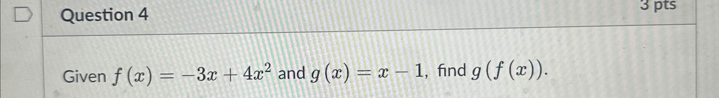 Solved Question 4Given f(x)=-3x+4x2 ﻿and g(x)=x-1, ﻿find | Chegg.com