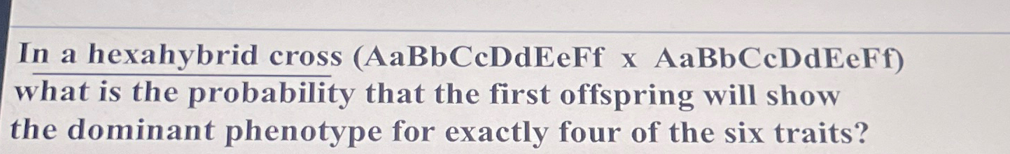 Solved In a hexahybrid cross (AaBbCcDdEeFf x ﻿AaBbCcDdEeFf) | Chegg.com