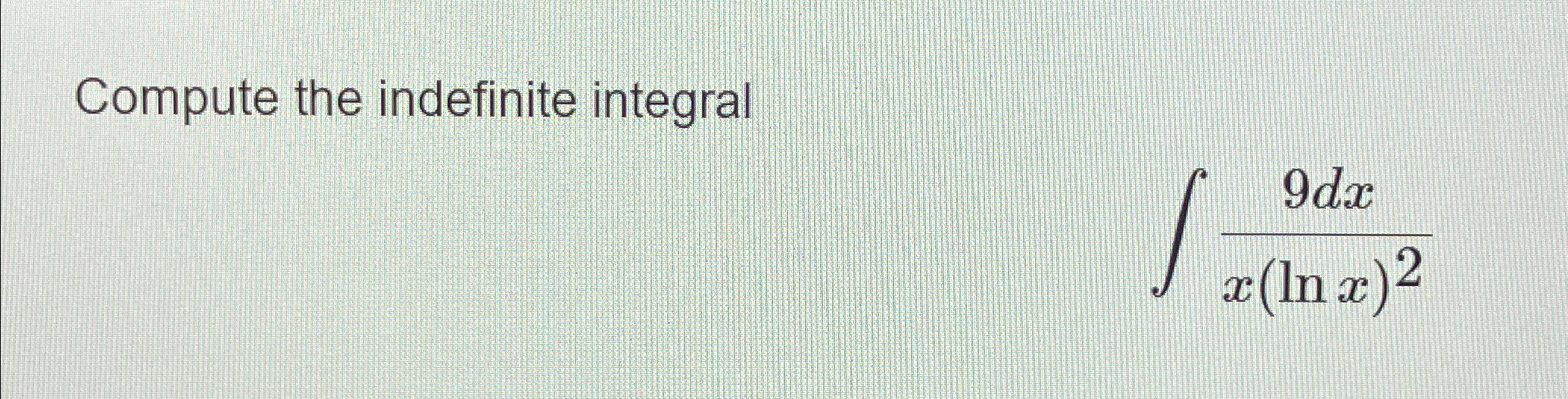 Solved Compute the indefinite integral∫﻿﻿9dxx(lnx)2 | Chegg.com