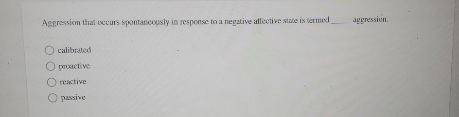 Solved Aggression that occurs spontaneously in response to a | Chegg.com