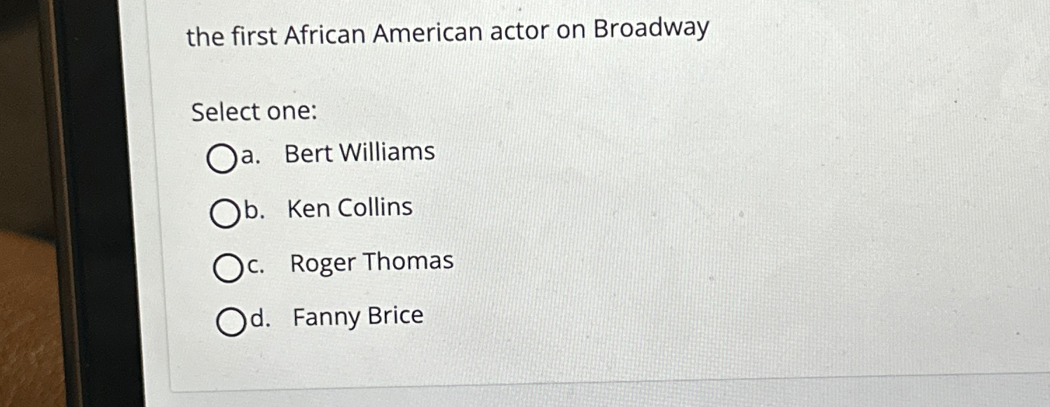Solved the first African American actor on BroadwaySelect | Chegg.com