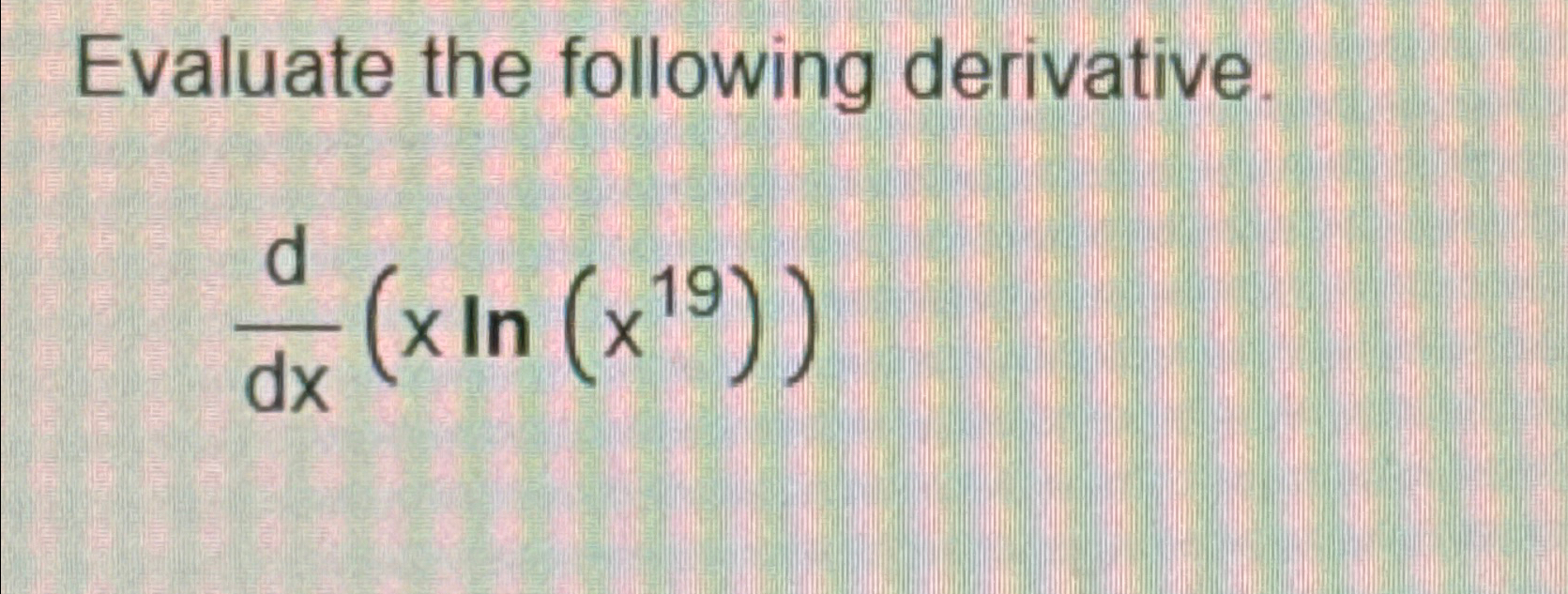 Solved Evaluate the following derivative.ddx(xln(x19)) | Chegg.com Solved Evaluate the following derivative.ddx(xln(x19)) | Chegg.com