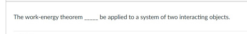 Solved The work-energy theorem be applied to a system of two | Chegg.com