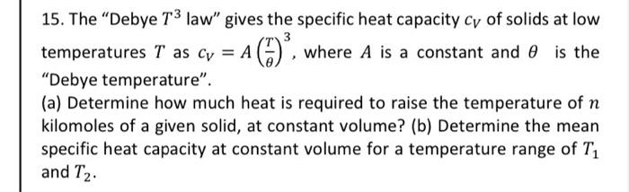 Solved 15. The "Debye T3 law" gives the specific heat | Chegg.com