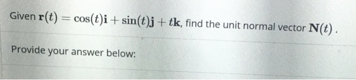 Solved Given r(t) cos(t)i+sin(t)j + tk, find the unit normal | Chegg.com