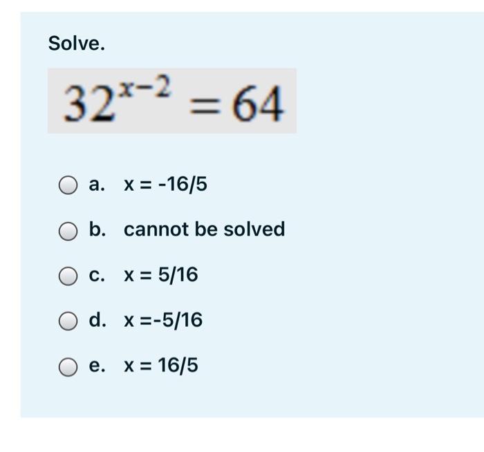 Solved Solve. 32*-2 = 64 a. X= -16/5 b. cannot be solved C. | Chegg.com
