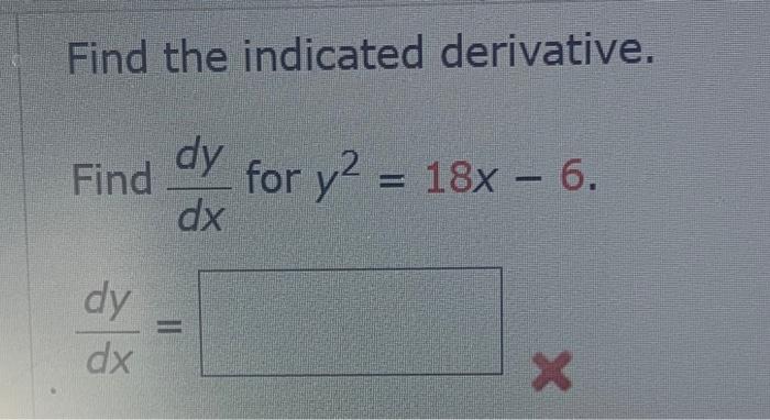 Solved Find the indicated derivative. dy Find for y2 = 18x - | Chegg.com