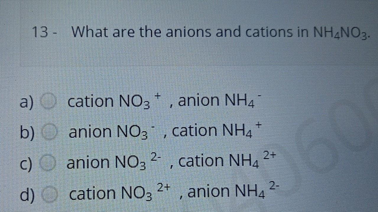 Solved 13- What are the anions and cations in NH4NO3. T | Chegg.com