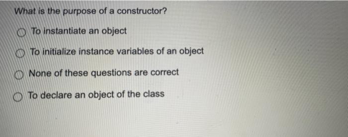 Solved What is the purpose of a constructor? To instantiate | Chegg.com