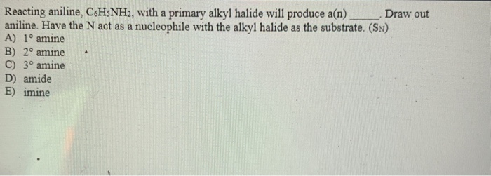 Solved Reacting aniline, C6H5NH2, with a primary alkyl | Chegg.com