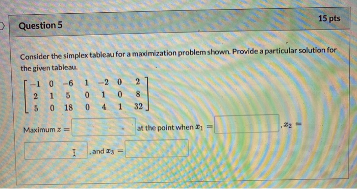 Solved 15 pts >> Question 5 Consider the simplex tableau for | Chegg.com