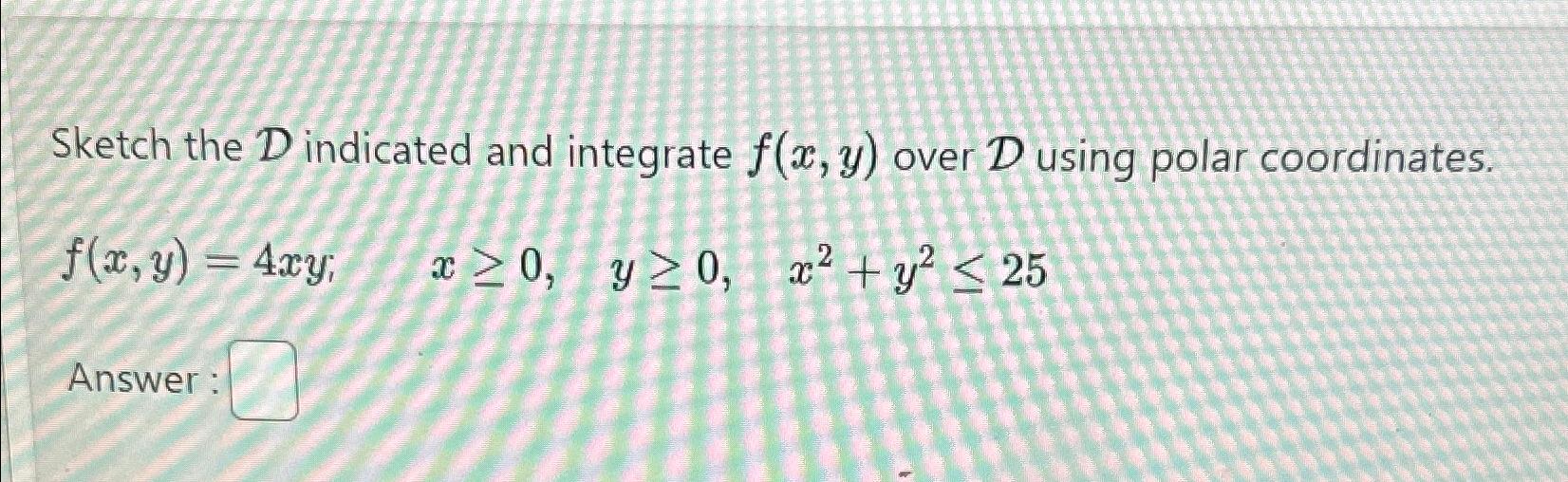Solved Sketch the D ﻿indicated and integrate f(x,y) ﻿over D | Chegg.com