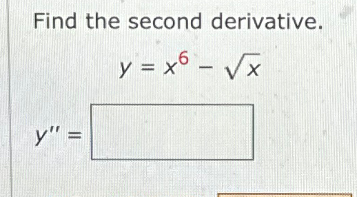 Solved Find the second derivative.y=x6-x2y''= | Chegg.com