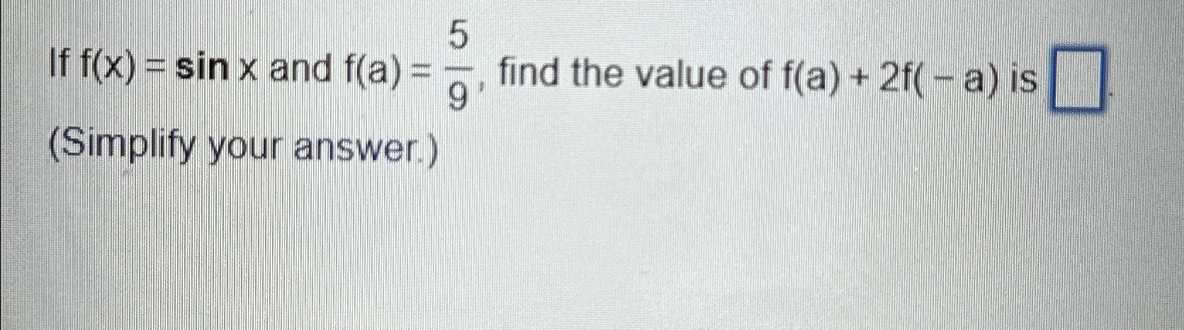 Solved If f(x)=sinx ﻿and f(a)=59, ﻿find the value of | Chegg.com
