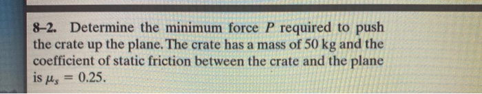 Solved 8–2. Determine the minimum force P required to push | Chegg.com
