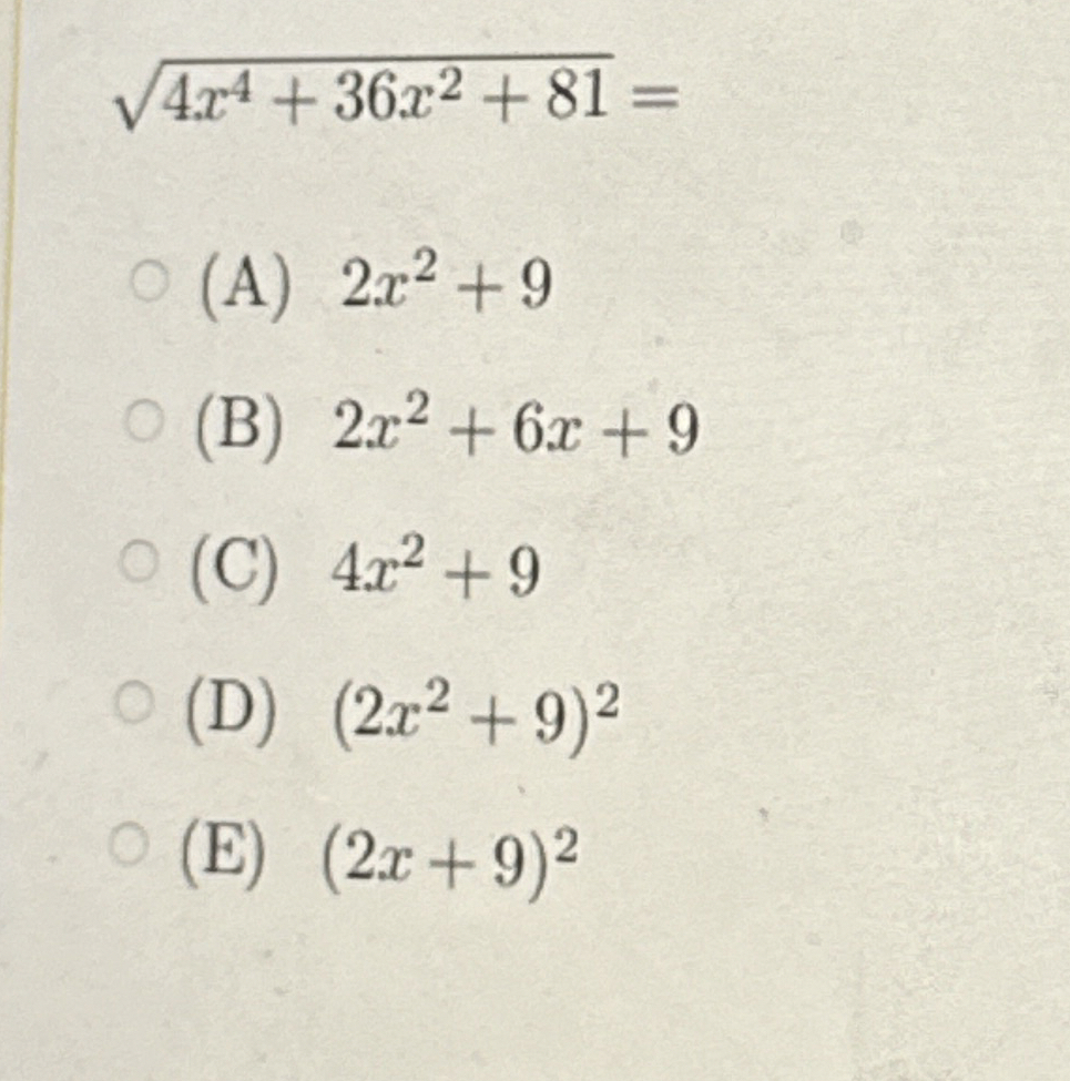 Solved Answer?4x4+36x2+812=(A) 2x2+9(B) 2x2+6x+9(C) 4x2+9(D) | Chegg.com