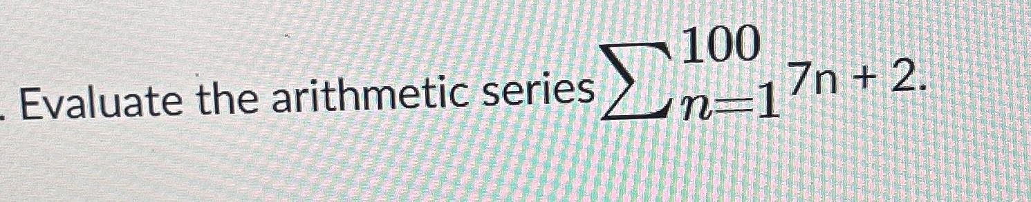 Solved Evaluate The Arithmetic Series ∑n 11007n 2
