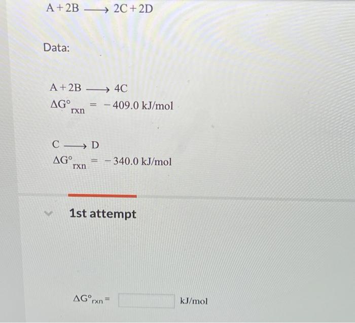 Solved A + 2B —→ 2C+2D Data: A + 2B -4C AG° - 409.0 kJ/mol | Chegg.com