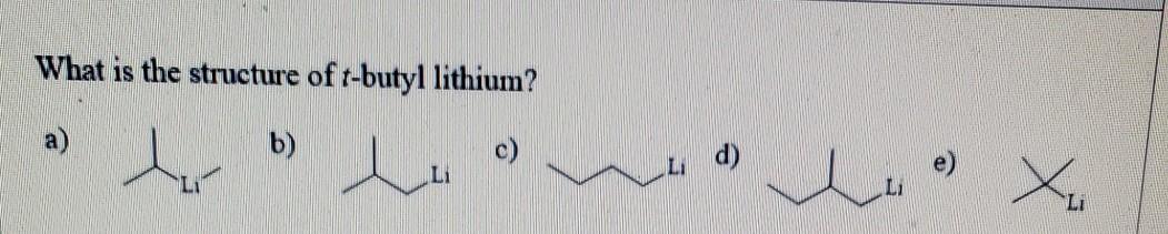 Solved What is the structure of t-butyl lithium? b) c) LI X | Chegg.com
