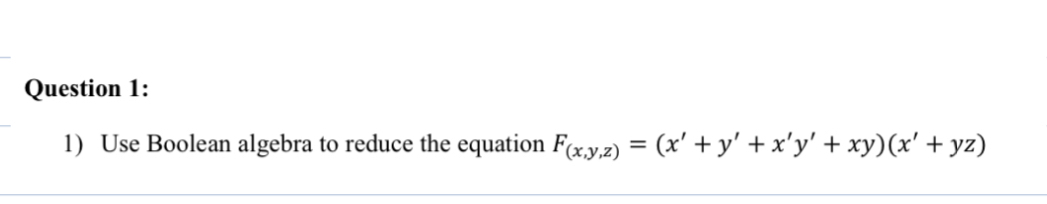 Solved Question 1:Use Boolean algebra to reduce the equation | Chegg.com