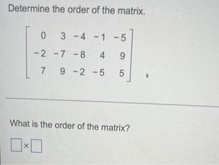 Solved Determine the order of the matrix. 0 3 -4 -1 -5 -2 -7 | Chegg.com