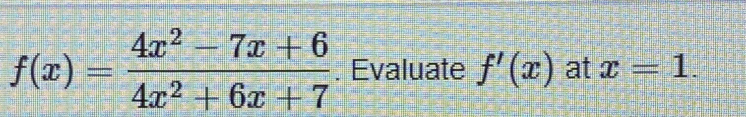 Solved f(x)=4x2-7x+64x2+6x+7. ﻿Evaluate f'(x) ﻿at x=1 | Chegg.com