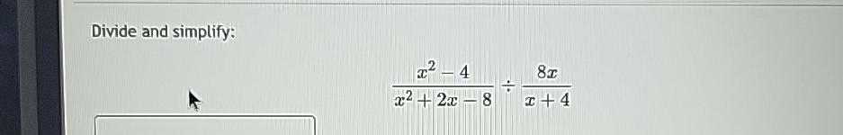 Solved Divide and simplify:x2-4x2+2x-8÷8xx+4 | Chegg.com