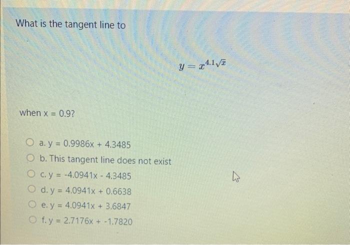 Solved What is the tangent line to y=x4.1x when x=0.9 ? a. | Chegg.com