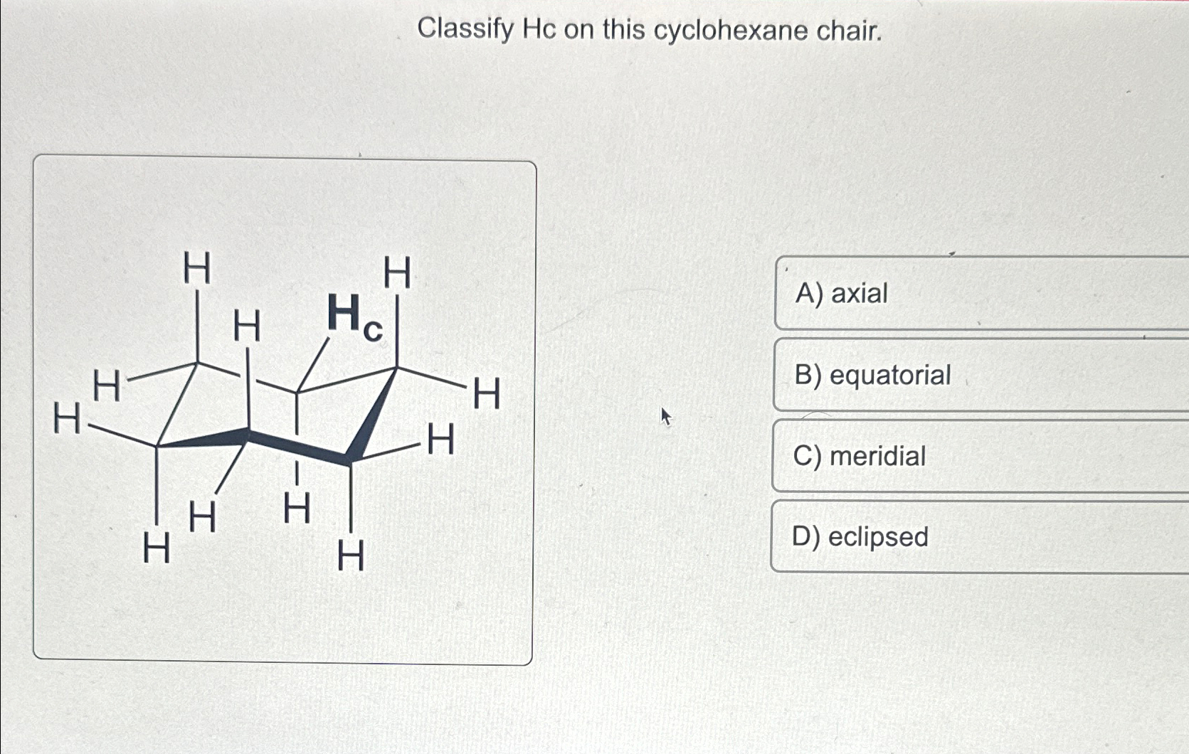 Solved Classify Hc on this cyclohexane chair.A) ﻿axialB) | Chegg.com