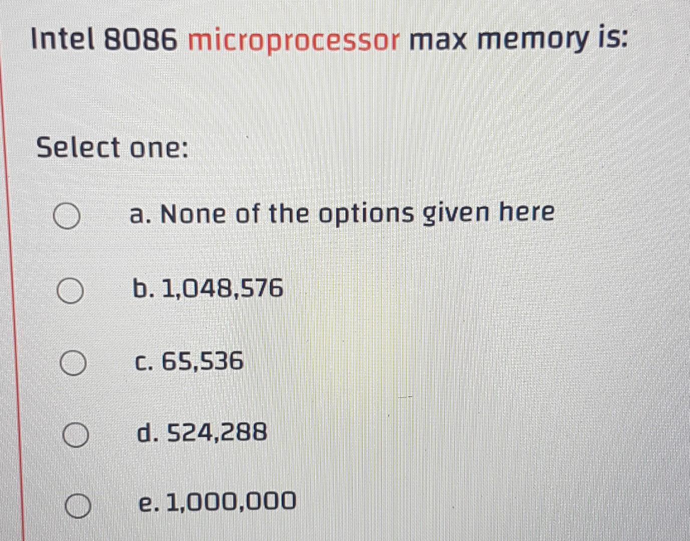 Solved Intel 8086 microprocessor max memory is: Select one: | Chegg.com